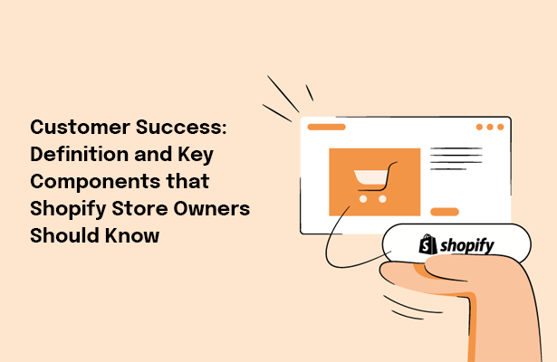 Customer Success: Definition and Key Components that Shopify Store Own ...