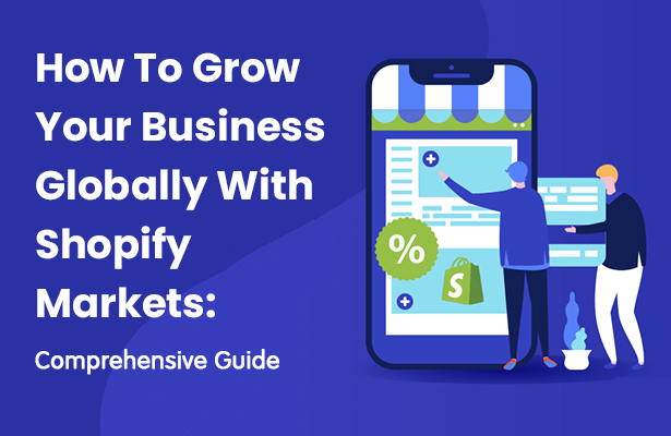 How To Grow Your Business Globally With Shopify Markets: Comprehensive ...