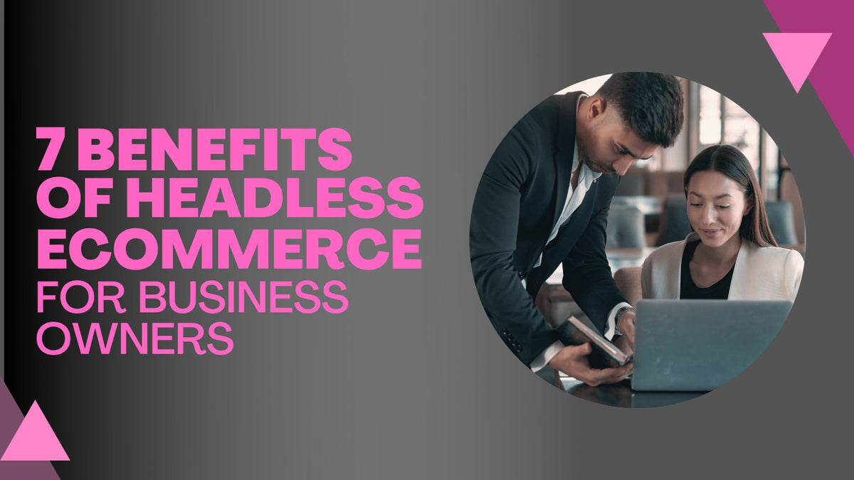 7 Benefits of Headless eCommerce for Business Owners – Webinopoly